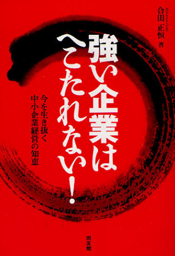 強い企業はへこたれない！ 今を生き抜く中小企業経営の知恵 合田正恒／著 ビジネス経営者の本 - 最安値・価格比較 - Yahoo!ショッピング ...