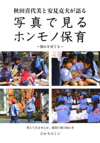 秋田喜代美と安見克夫が語る写真で見るホンモノ保育 憧れを育てる 考えてみませんか、保育の質の向上を （秋田喜代美と安見克夫が語る） 秋田喜代美 ...