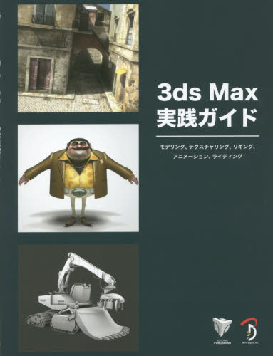 3ds Max実践ガイド モデリング、テクスチャリング、リギング、アニメーション、ライティング 3ds Max Projects日本語版 3DTotal Publishing／制作 スタジオ ...